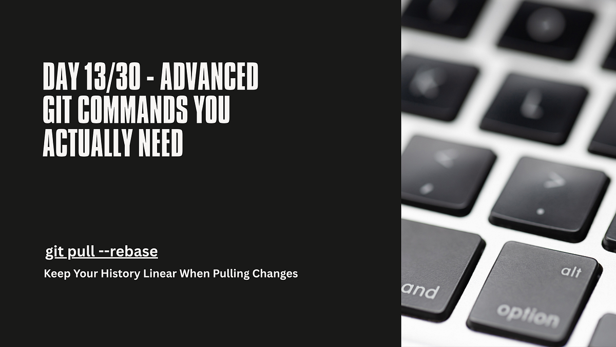Day 13/30 — Git Pull — rebase: Keep Your History Linear When Pulling ...