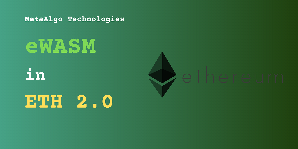 eWASM in ETH 2.0. All about replacement of EVM — eWASM | by MetaAlgo Technologies | Medium