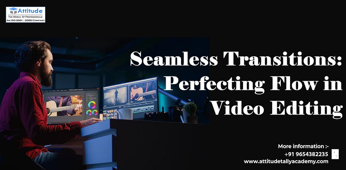 Seamless Transitions: Perfecting Flow in Video Editing | by attitude academy | Mar, 2024 | Medium