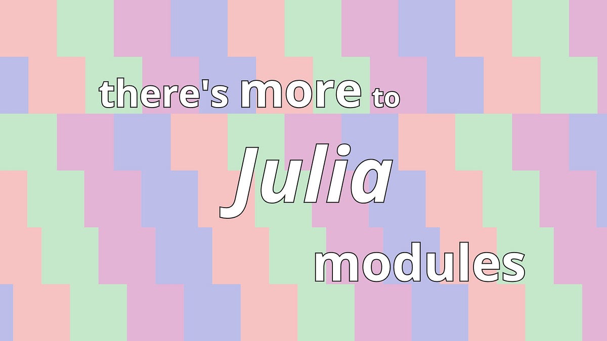 There’s More To Julia Modules!. Module’s in Julia have unique nuances… | by Emma Boudreau ...