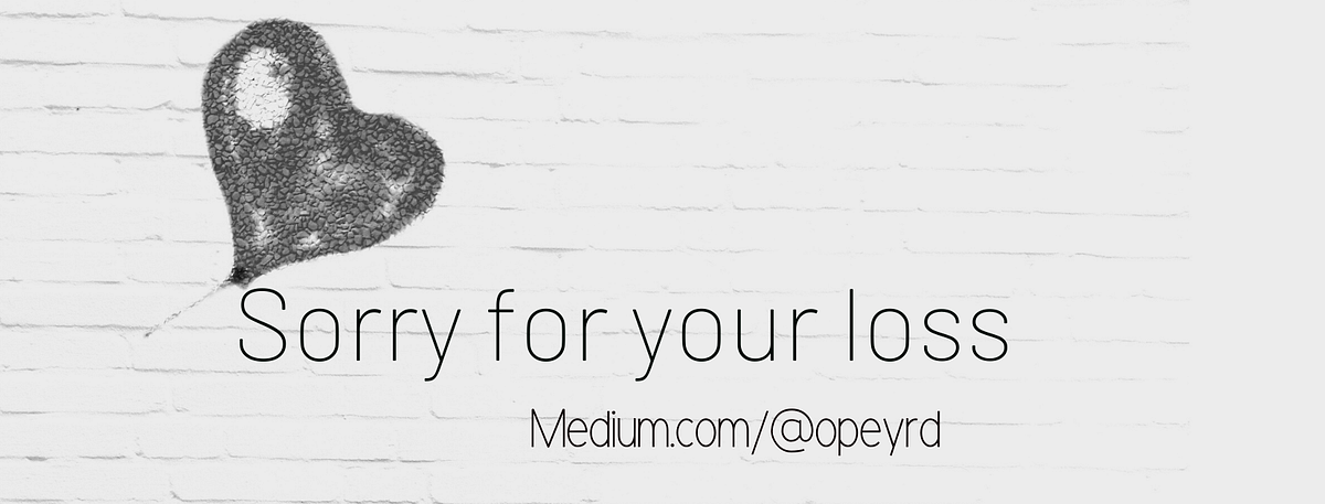 Sorry for your loss. Between saying Rest in peace and sorry… | by ...