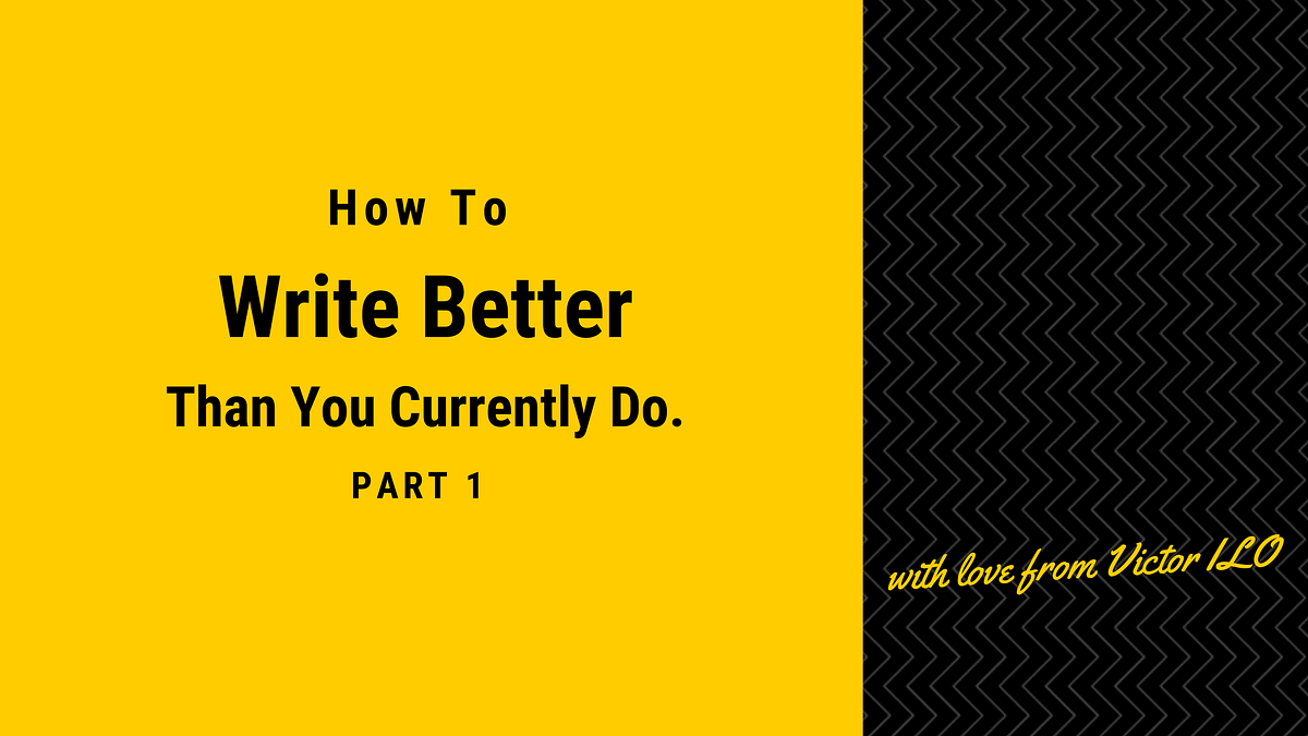 How to Write Better Than You Currently Do — Part 1. | by Victor ILO ...
