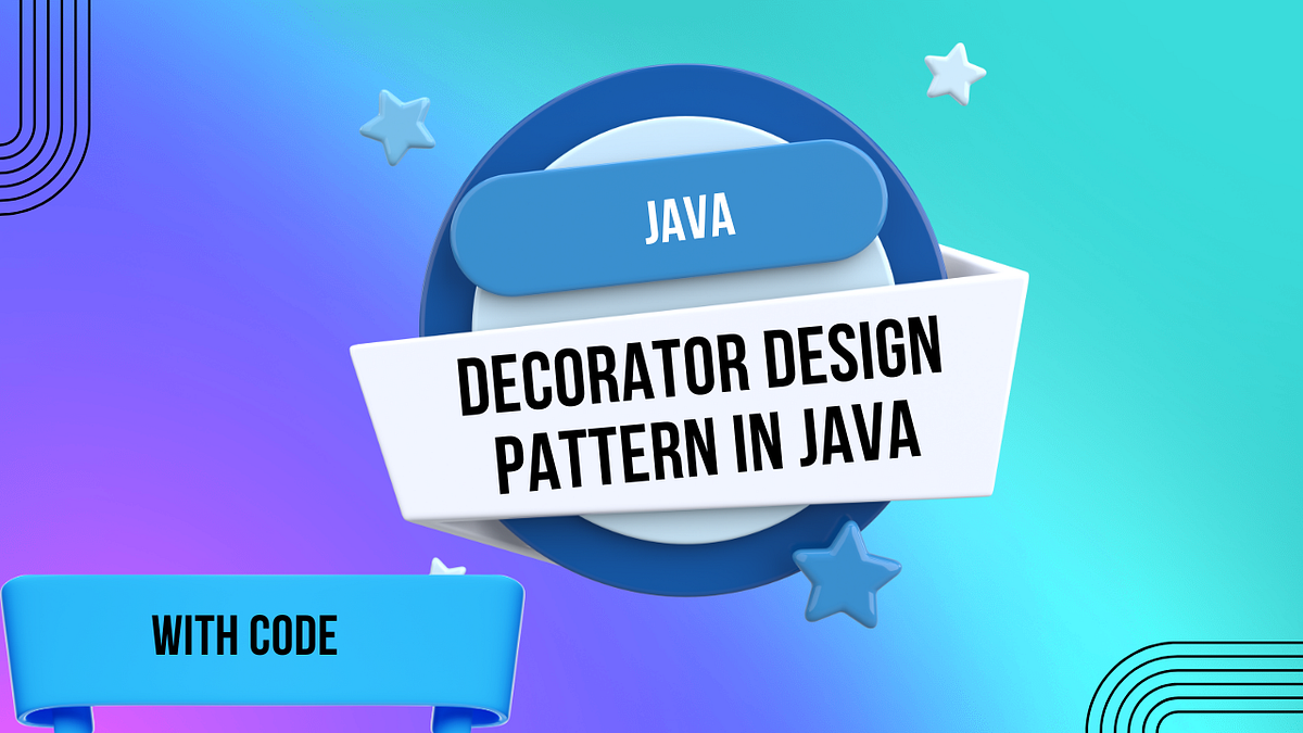 Everything You Must Know about Decorator Design Pattern in Java | by Saquib Aftab ...