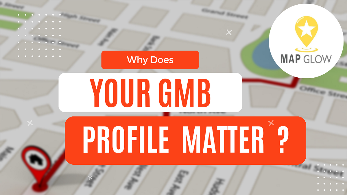 Why Does Your GMB Profile Matter? | by Map Glow | Medium