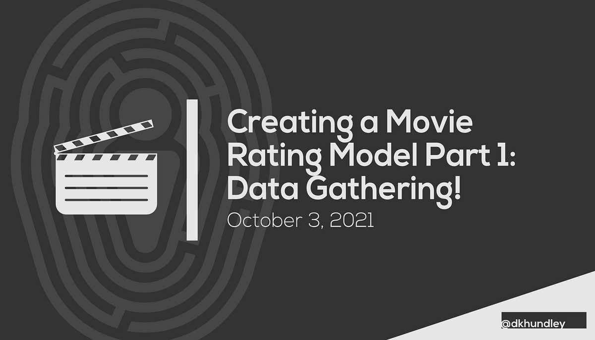 Creating a Movie Rating Model Part 1: Data Gathering! | by David ...