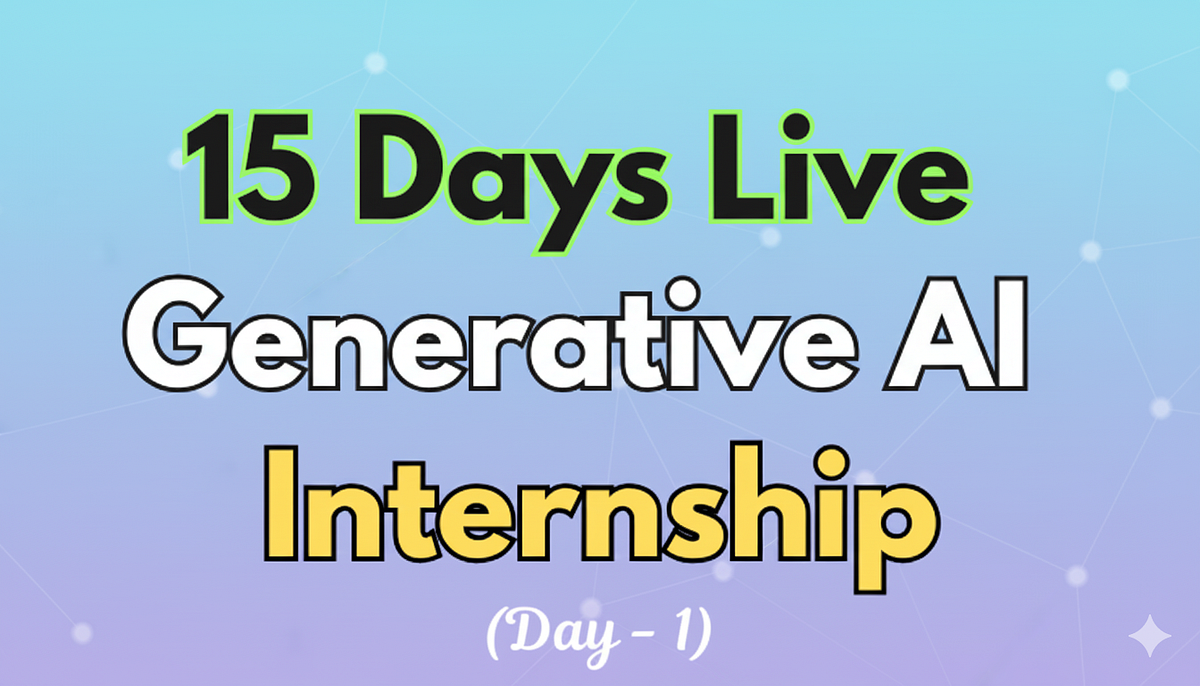 My 15 Days of Generative AI Internship — Day 1 | by Data Science Lovers ...