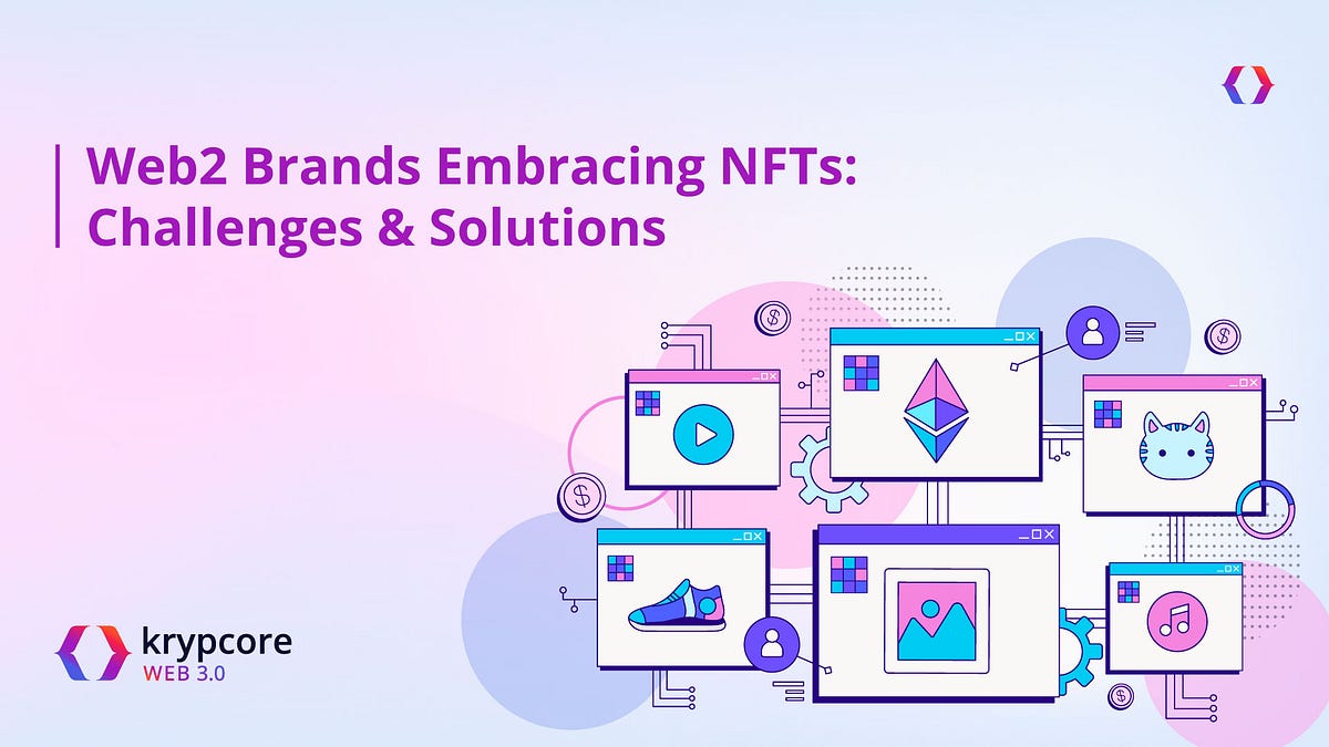 Web2 Brands Embracing NFTs: Challenges & Solutions | by DeepakT | Krypcore