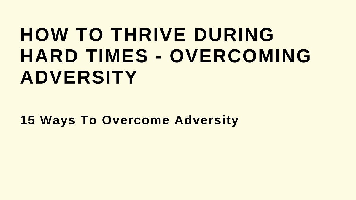 How to Thrive During Hard Times — Overcoming Adversity | by Beauty For ...