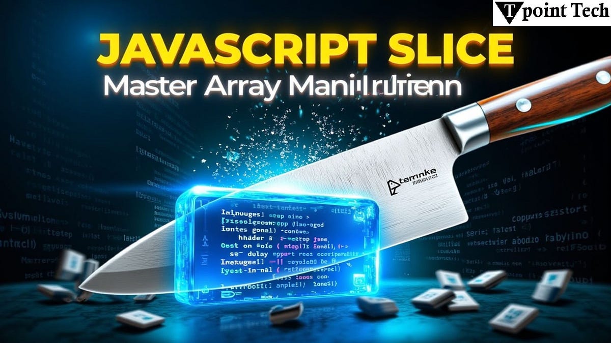 Unlocking the Power of JavaScript Slice: Essential Tips and Tricks | by Tpoint Tech | May, 2025 ...