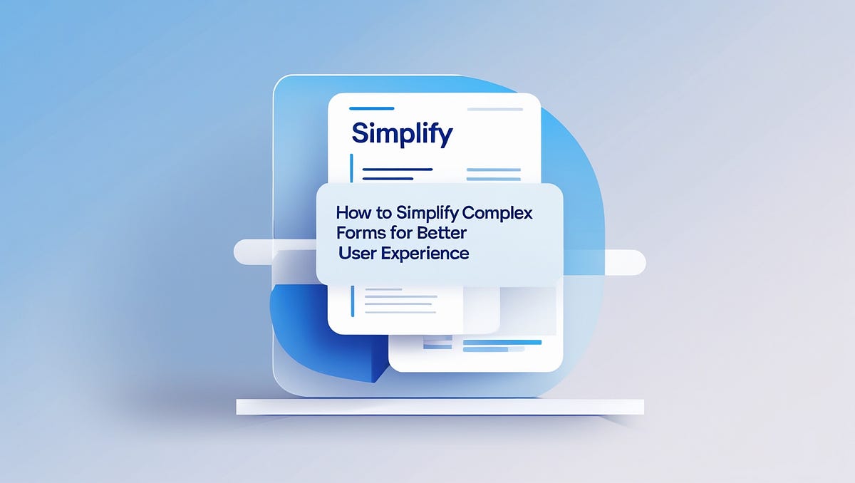 How to Simplify Complex Forms for Better User Experience | by Pratik ...