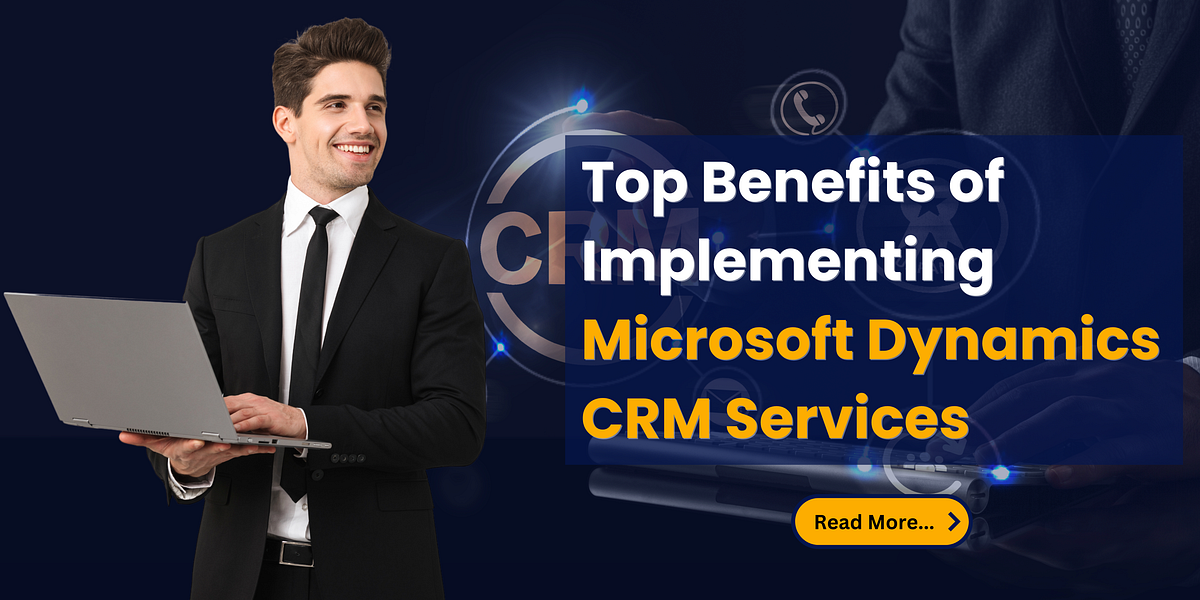 Top Benefits of Implementing Microsoft Dynamics CRM Services | by Emma Johnson | Medium