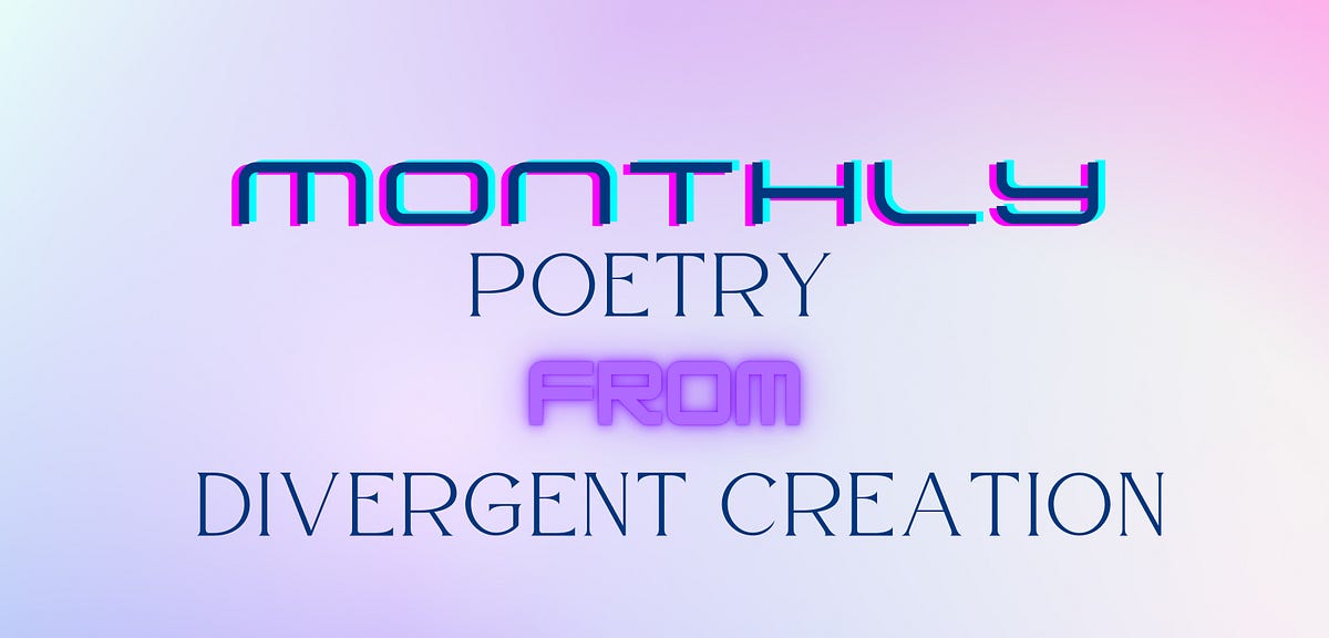 Monthly Poetry With Divergent Creation. | by Jillanne | Medium