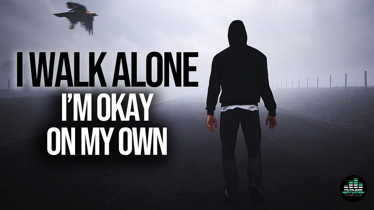 Walk Alone…. Motivational content | by Arfa_zainab098 | Medium