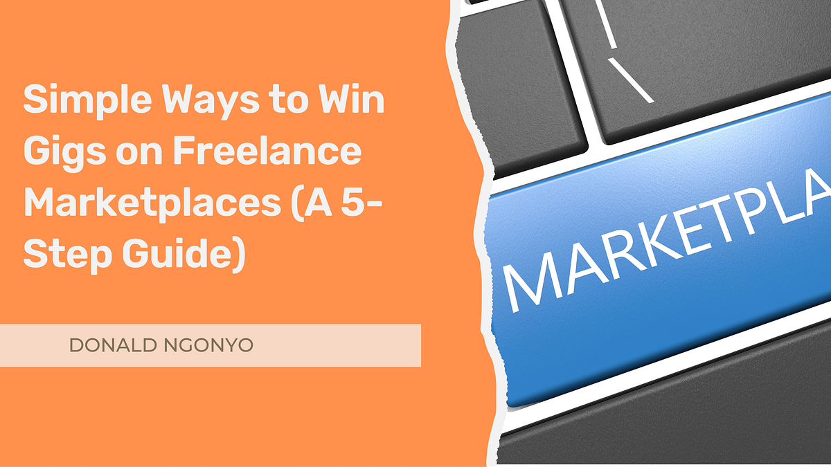 Simple Ways to Win Gigs on Freelance Marketplaces (A 5-Step Guide) | by ...