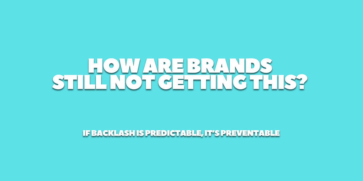 How Are Brands Still Not Getting This? If Backlash Is Predictable, It’s ...