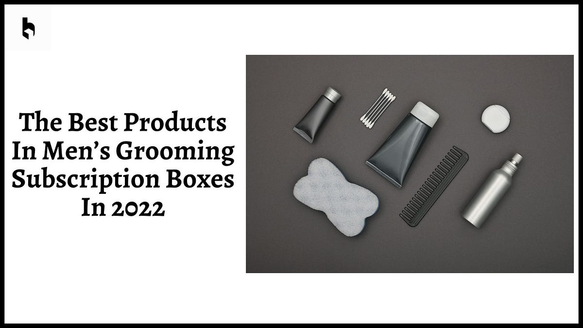 The Best Products In Men’s Grooming Subscription Boxes In 2022 | by The ...