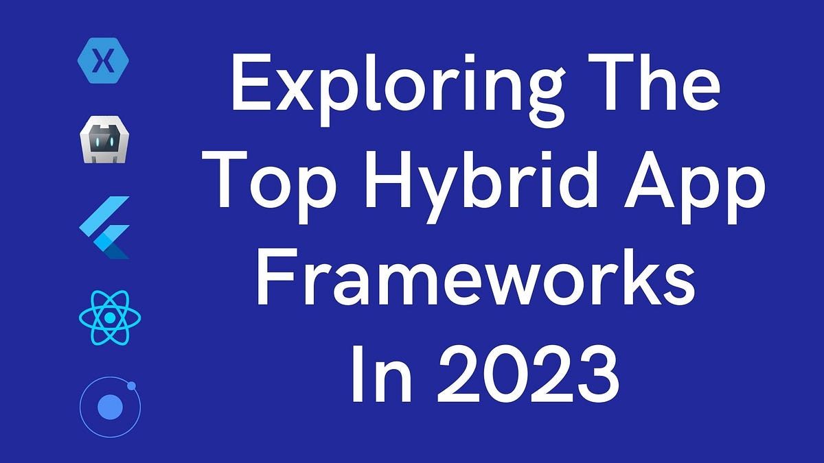 Exploring The Top Hybrid App Frameworks In 2023 | by jamesv | Jul, 2023 | Medium