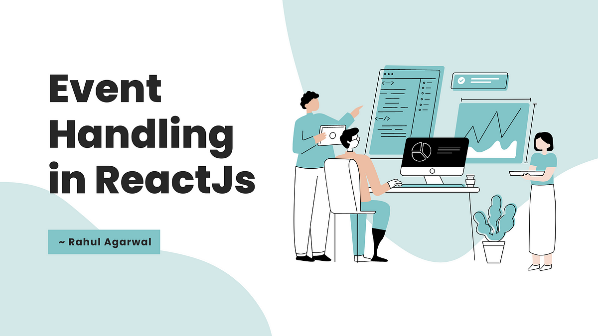 Event Handling In Reactjs Handling User Interactions With Finesse By Rahul Agarwal Medium
