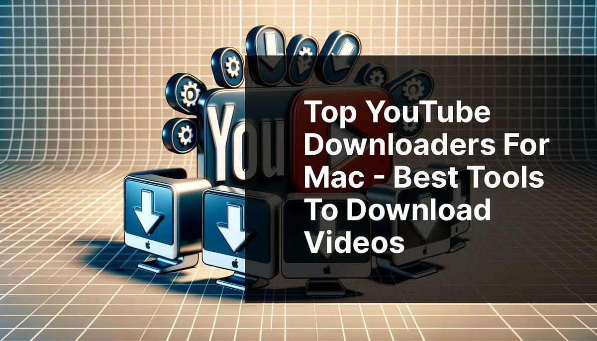 Top YouTube Downloaders for Mac — Best Tools to Download Videos | by ...