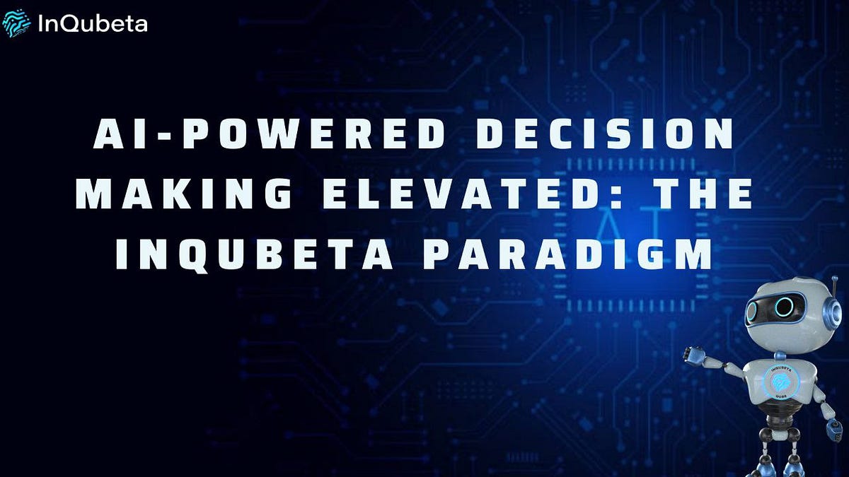 AI-Powered Decision Making Elevated: The InQubeta Paradigm | by Godspower Isaiah | Feb, 2024 ...