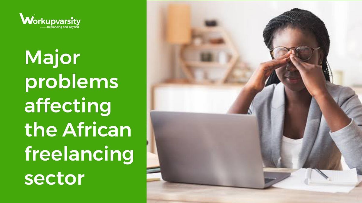 7 Major Problems Affecting The African Freelancing Sector | by ...