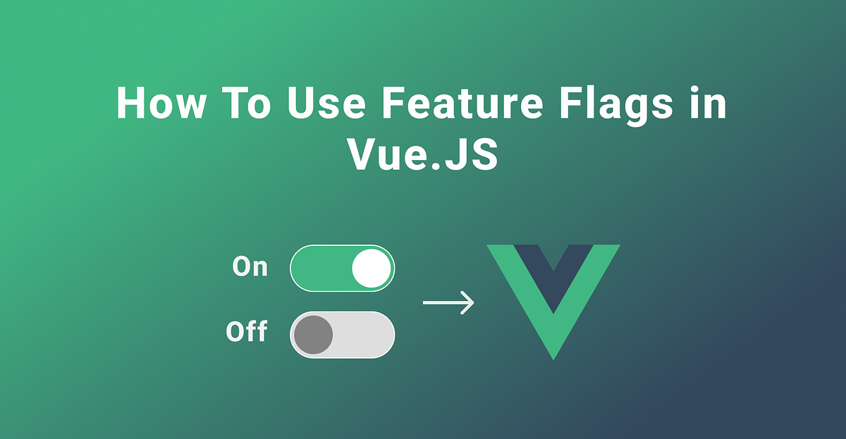 How To Use Feature Flags in Vue.JS | by David Herbert | Medium