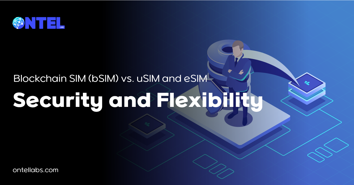 Blockchain SIM (bSIM) vs. uSIM and eSIM: Security and Flexibility - ONTEL - Medium