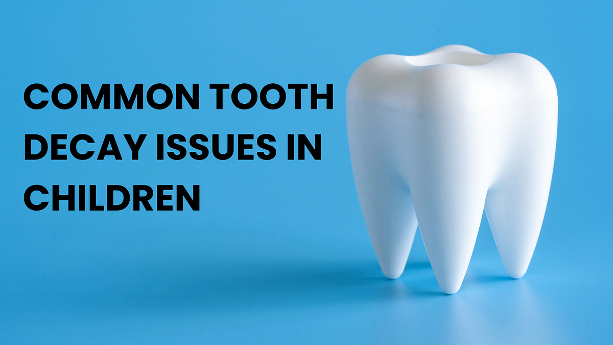 Safeguarding Young Smiles: Common Tooth Decay Issues in Children | by ...