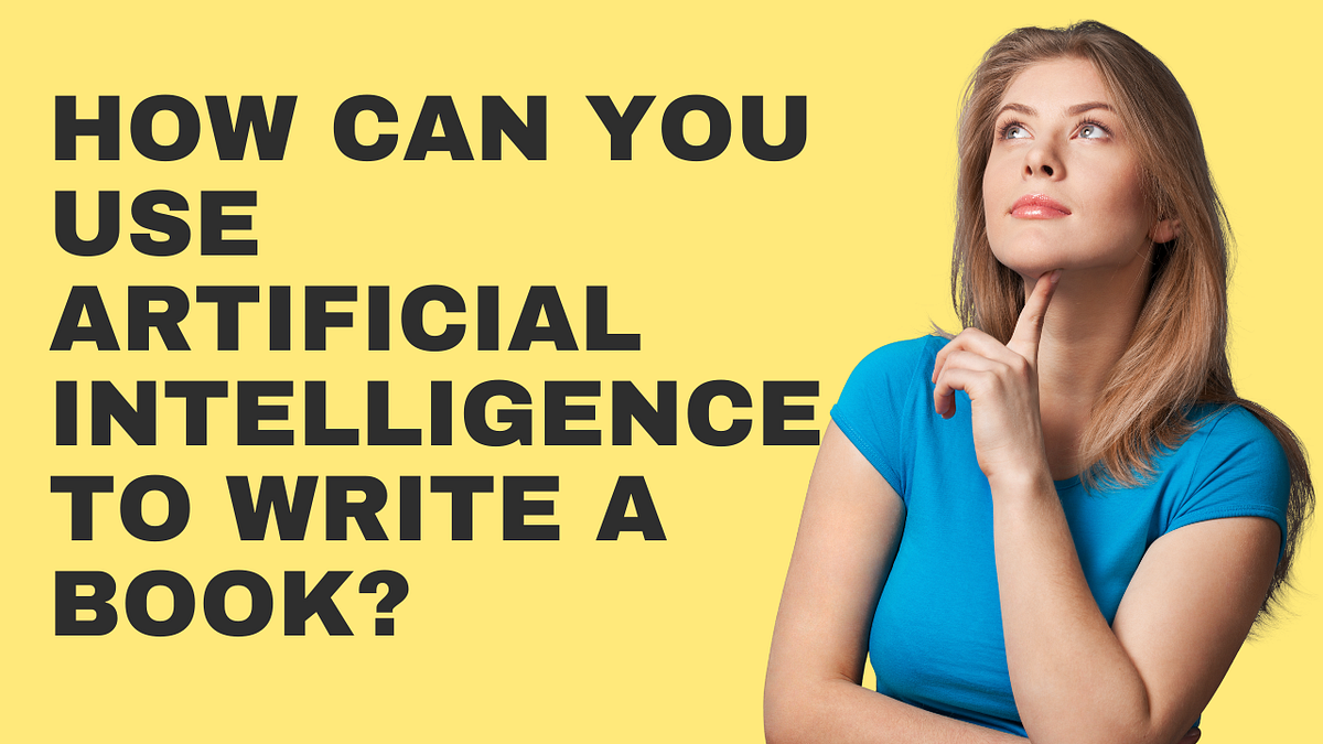 How Can You Use Artificial Intelligence to Write a Book? | by Javairia ...