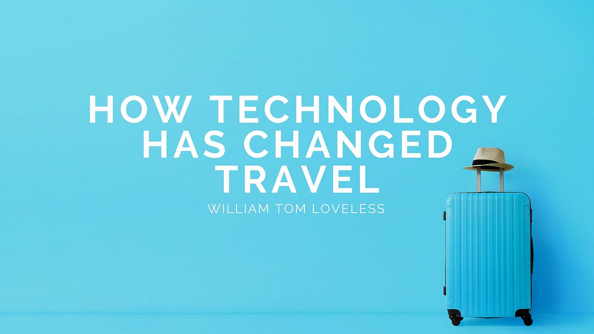 How Technology Has Changed Travel | by William Tom Loveless | Medium