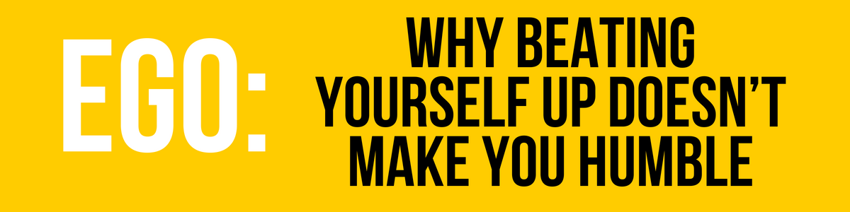 Ego: Why Beating Yourself Up Doesn't Make You Humble | by Kent Rollins ...