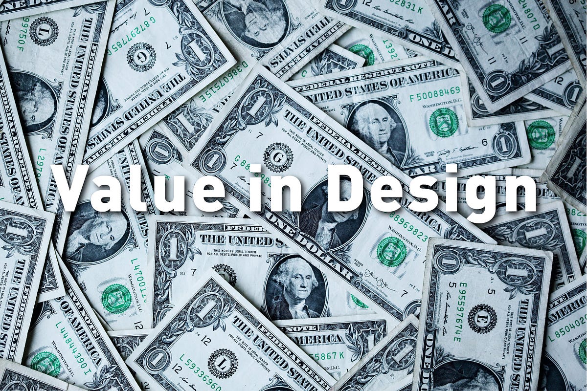 Value in Design: Part 1. We need to talk about value… | by Dean O ...