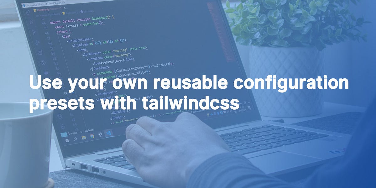Use Your Own Reusable Configuration Presets With Tailwindcss By Fabian Bentz Medium