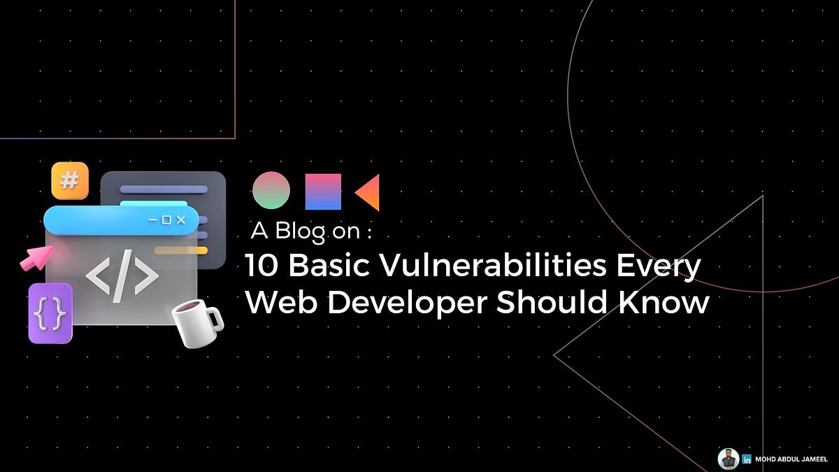 10 Basic Vulnerabilities Every Web Developer Should Know | by MOHD ABDUL JAMEEL | Medium