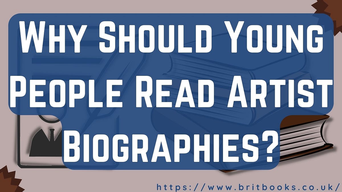 Why Should Young People Read Artist Biographies? | by Brit Books | Medium