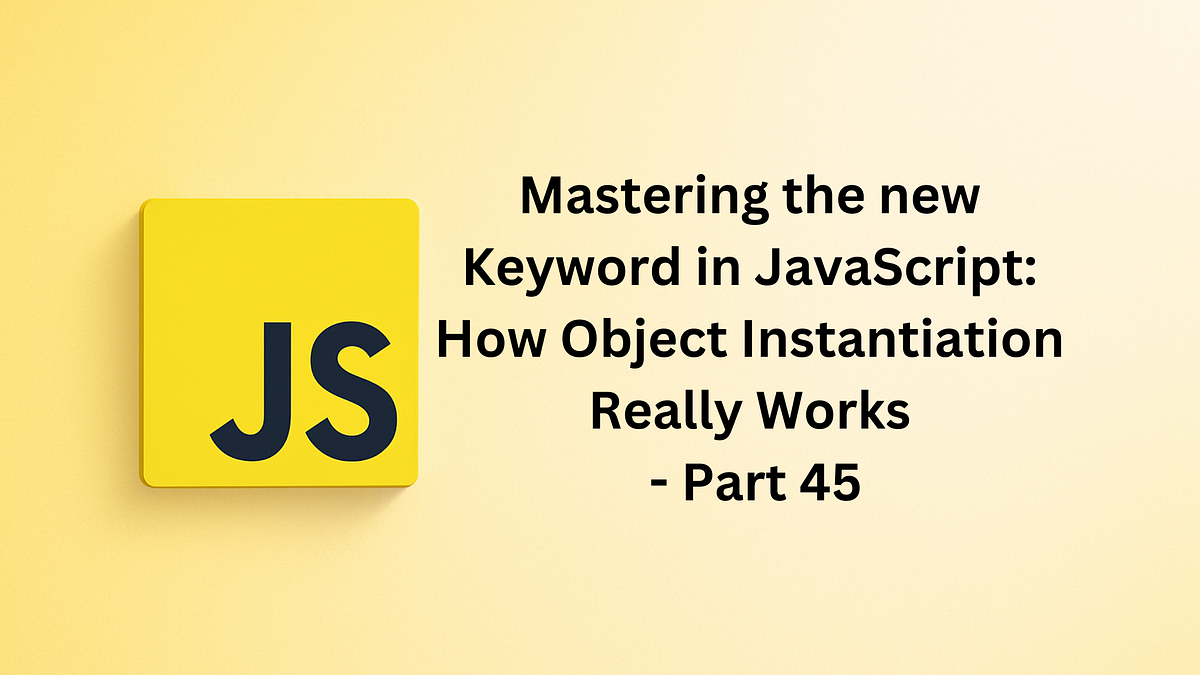 Mastering the new Keyword in JavaScript: How Object Instantiation Really Works | by ...