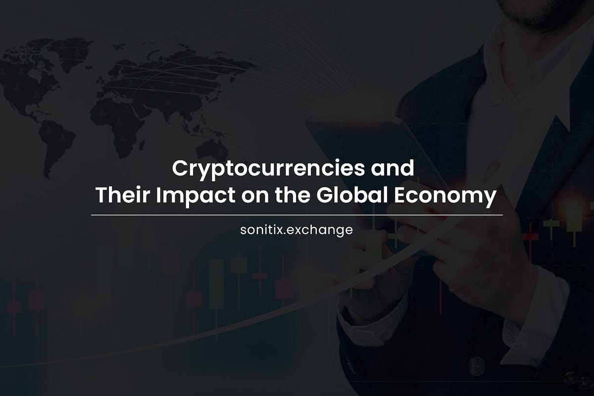 Cryptocurrencies and Their Impact on the Global Economy | by Sonitix ...