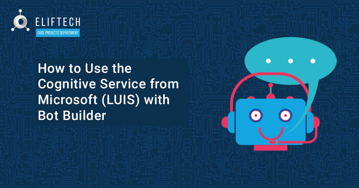 How to Use the Cognitive Service from Microsoft (LUIS) with Bot Builder | by ElifTech | Chatbots ...