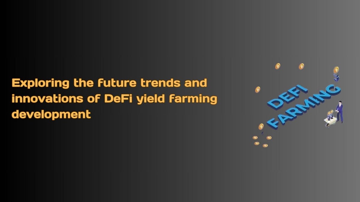 Exploring the future trends and innovations of DeFi yield farming development | by Agadha ...