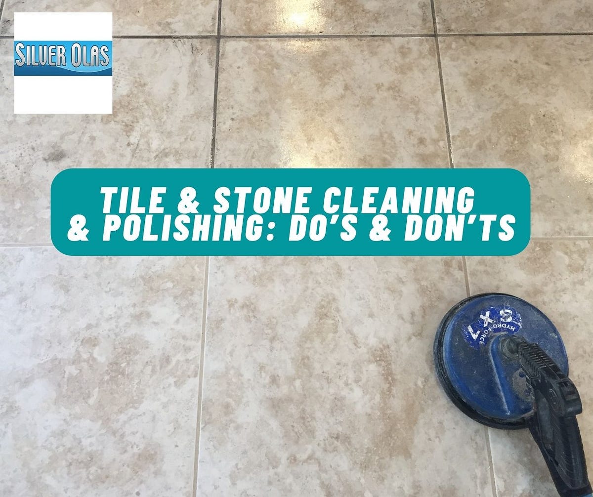 Tile & Stone Cleaning & Polishing: Do’s & Don’ts | by Silver Olas ...