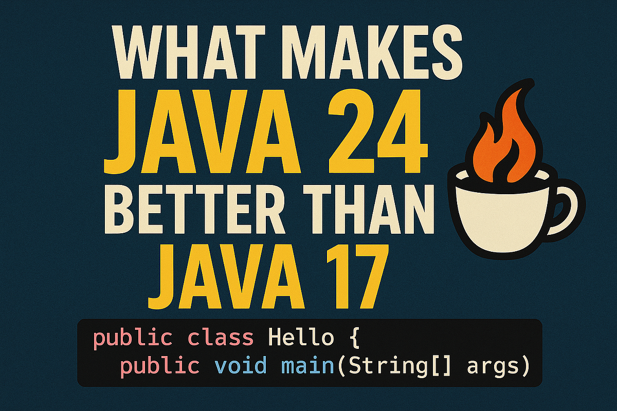 What Makes Java 24 BETTER Than Java 17 | by Harry | Javarevisited | Medium