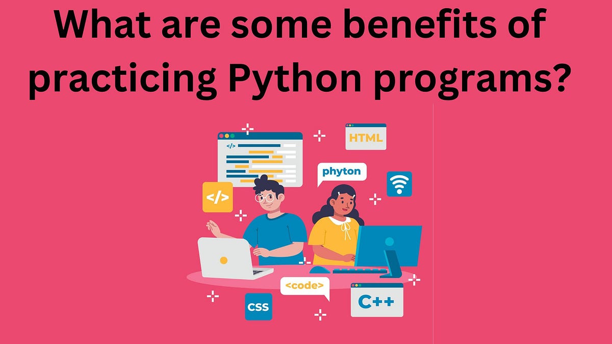 What are some benefits of practicing Python programs? | by Techmaniac ...