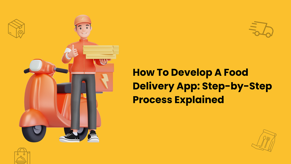 How To Develop A Food Delivery App: Step-by-Step Process Explained | by ...