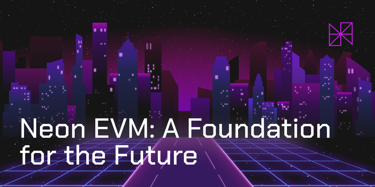 Neon EVM: A Foundation for the Future | by Neon Labs | Neon Labs | Medium