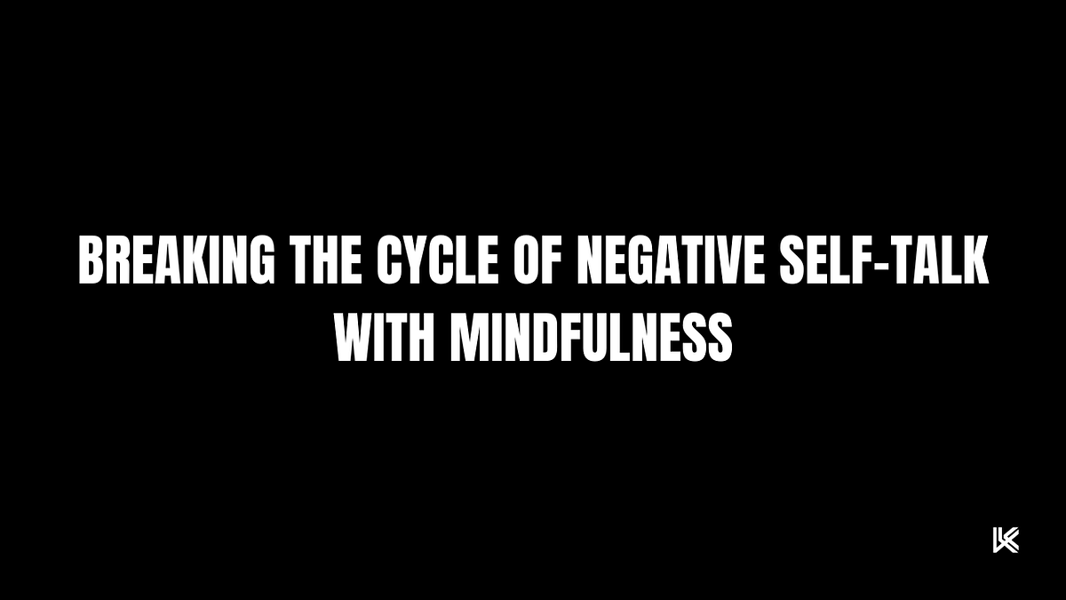 Breaking the Cycle of Negative Self-Talk with Mindfulness | by The ...