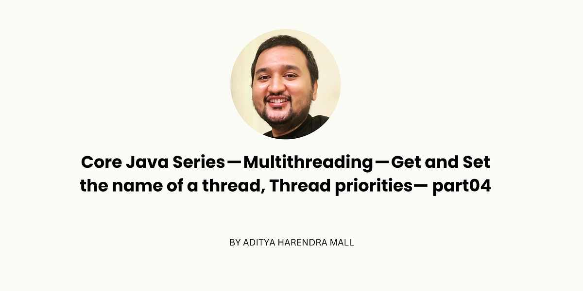 Core Java Series — Multithreading — Get and Set the name of a thread, Thread priorities— part04 ...