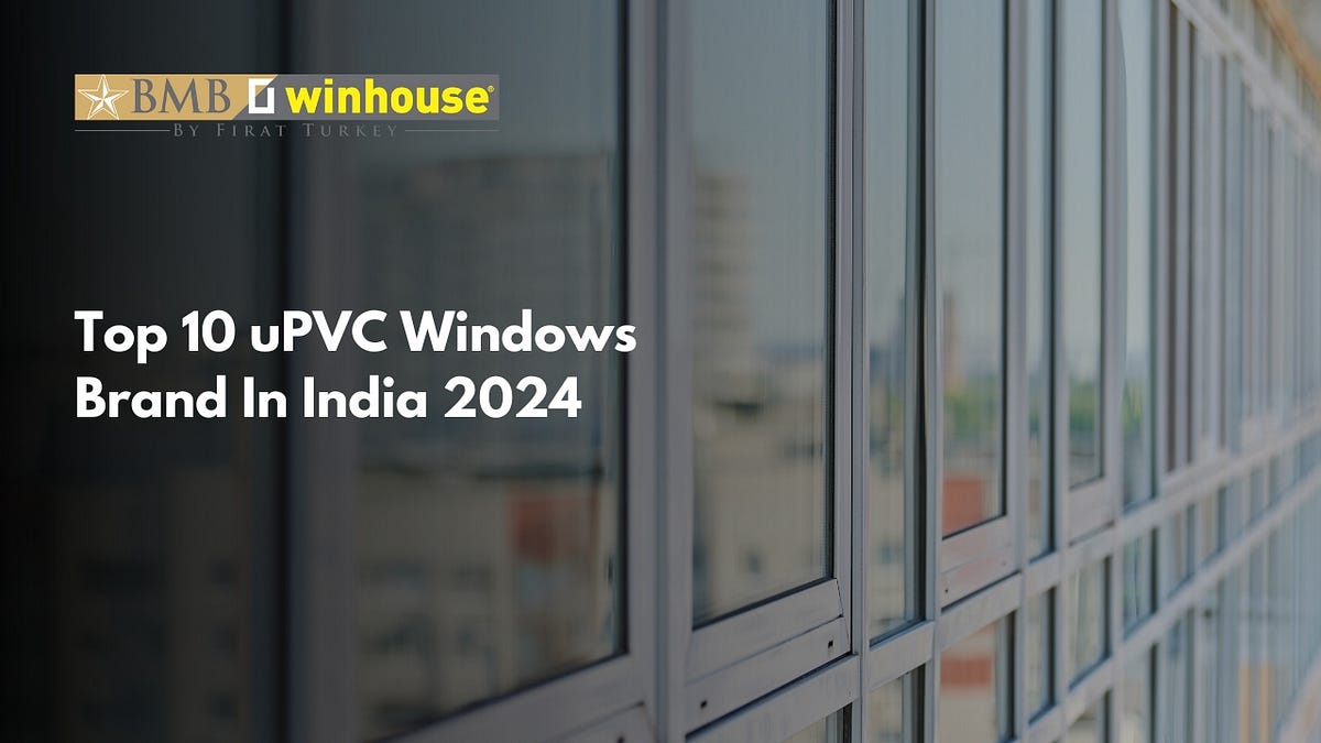Top 10 uPVC Windows Brands In India | BMB winhouse uPVC Windows | by ...