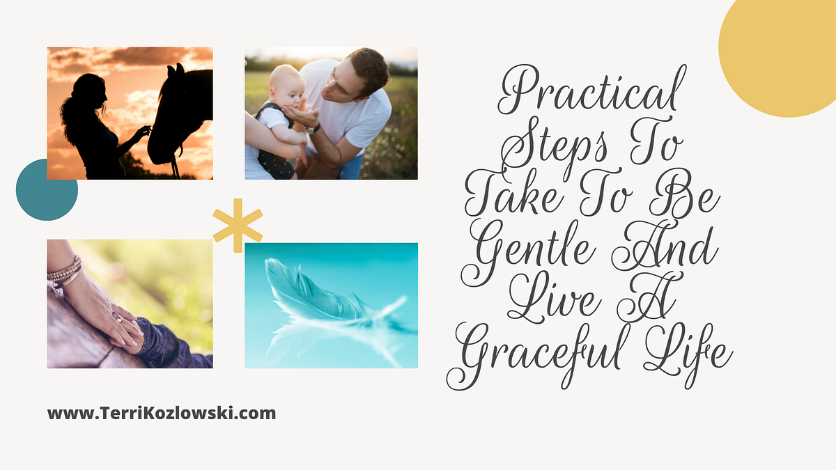 Practical Steps To Take To Be Gentle And Live A Graceful Life | by ...