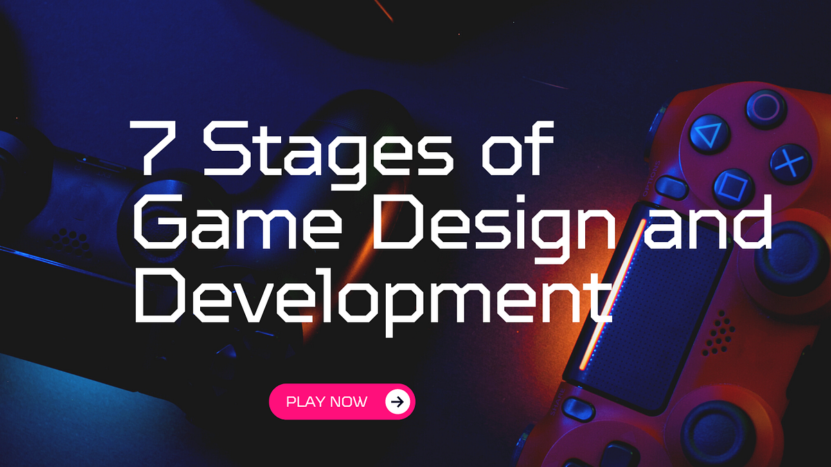 The 7 Stages of Game Design and Development | by Devstree IT Solutions ...