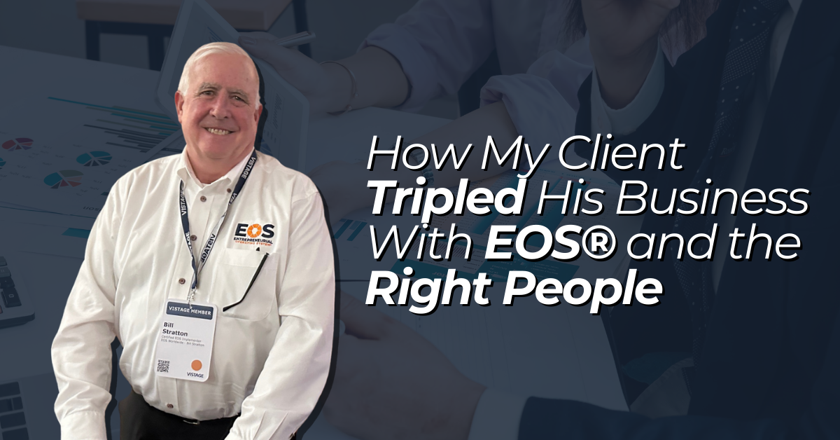 How My Client Tripled His Business With EOS® and the Right People in ...